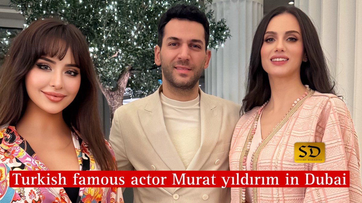 Turkish Famous Actor Murat Yıldırım in Dubai – SD LUXURY MAGAZINE